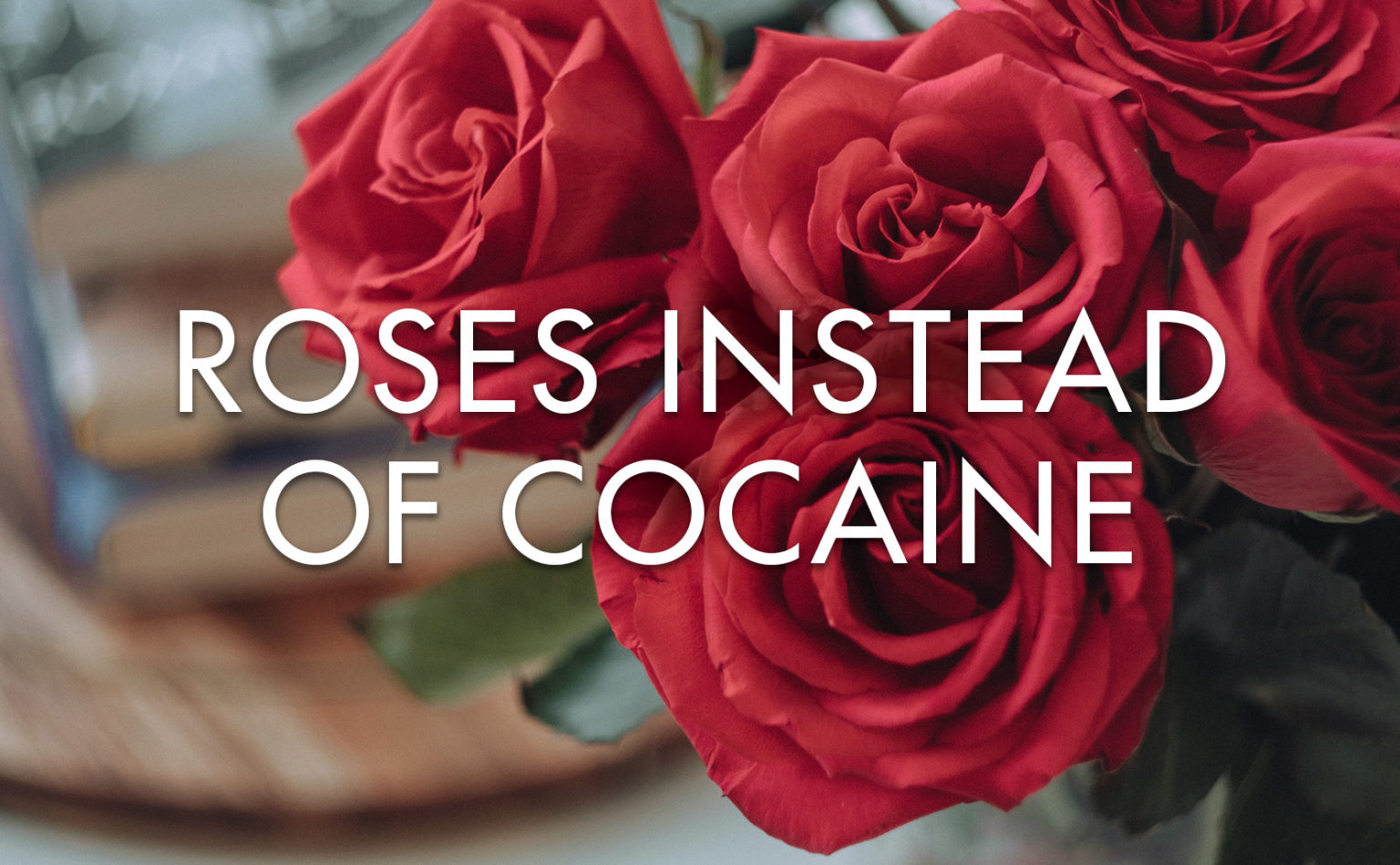 Roses Instead of Cocaine